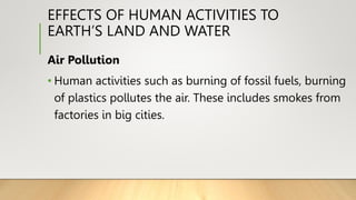 HUMAN ACTIVITIES THAT AFFECT EARTH’S LAND AND WATER.pptx