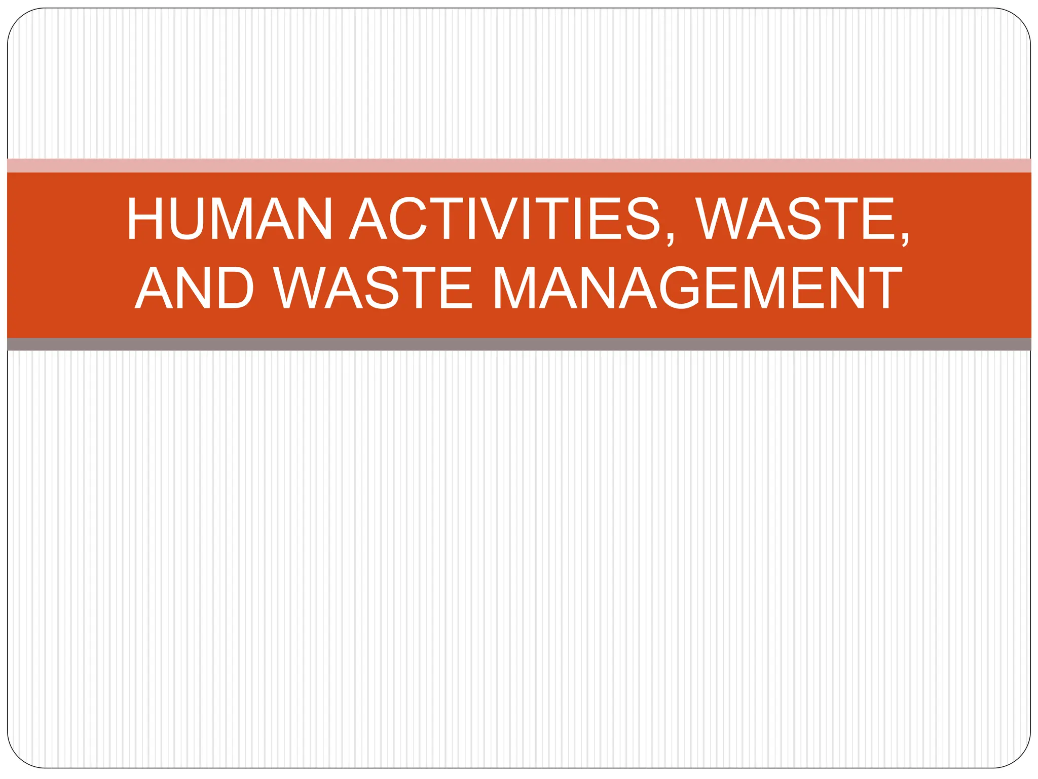 HUMAN ACTIVITIES, WASTE, AND WASTE MANAGEMENT.pptx