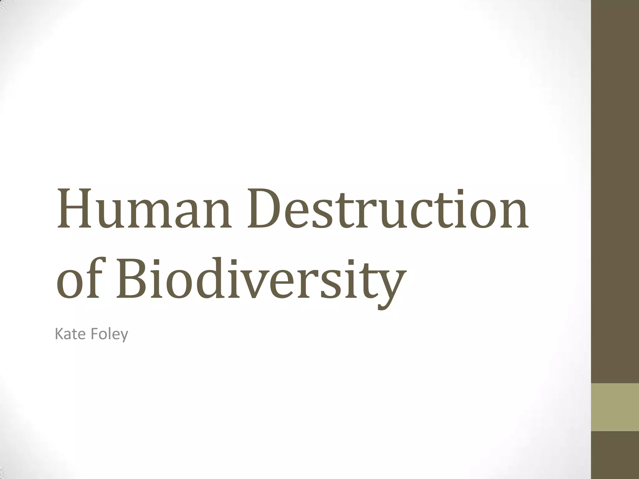 Human destruction of biodiversity kate foley | PPTX