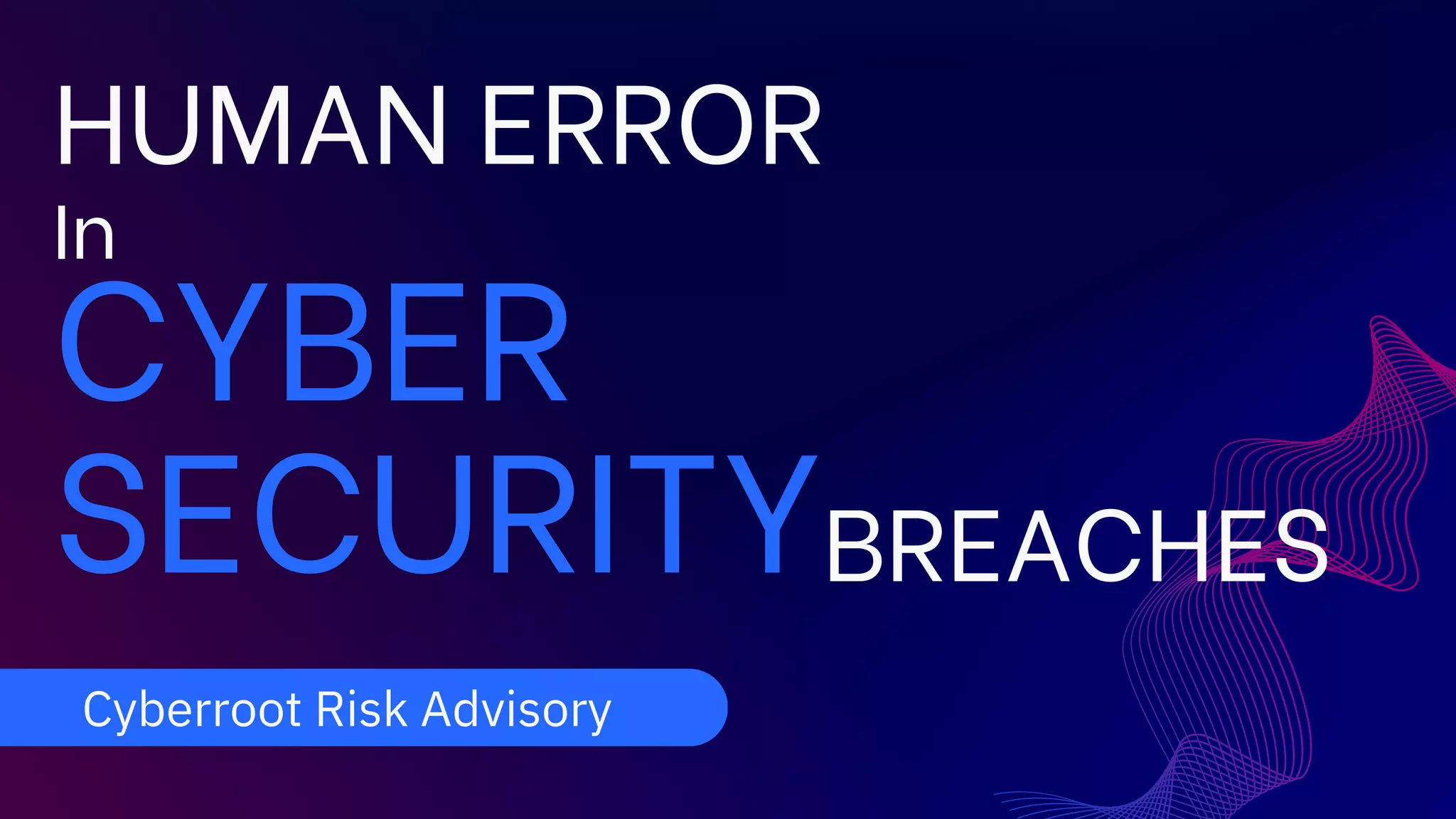 Human Error in Cyber Security Breaches | Cyberroot Risk Advisory | PPT