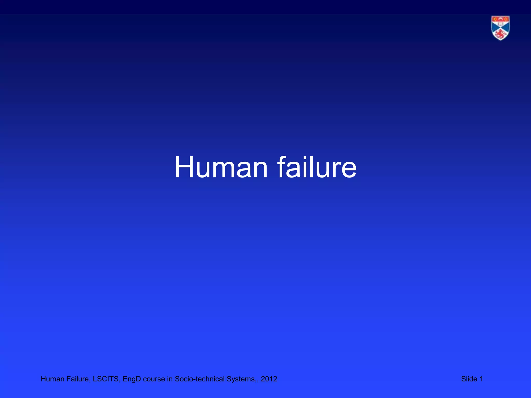 Human failure (LSCITS EngD 2012) | PPTX