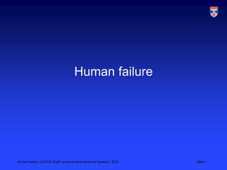 Human failure (LSCITS EngD 2012) | PPTX