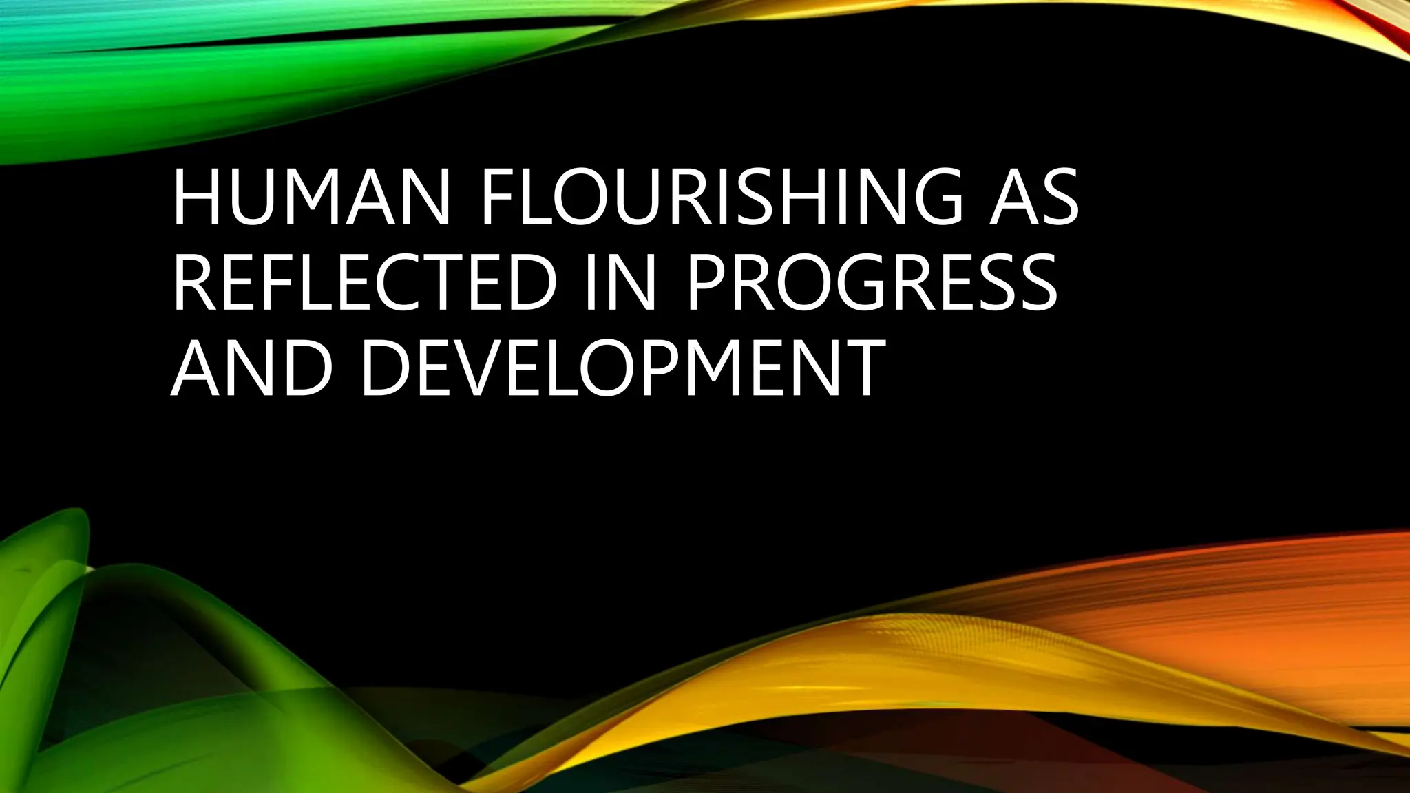 Human Flourishing as Reflected in Progress and Development.pptx