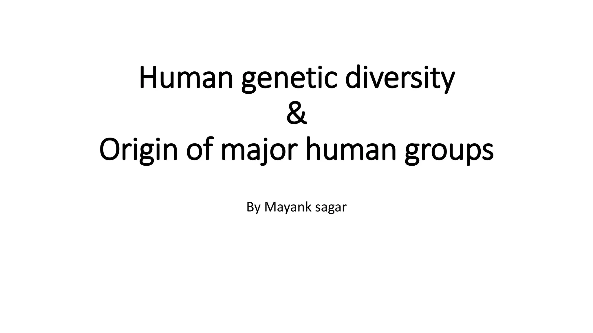 Human genetic diversity and origin of major human groups | PPTX