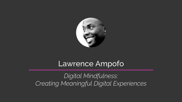 Dr Lawrence Ampofo - Digital mindfulness: Creating meaningful digital ...