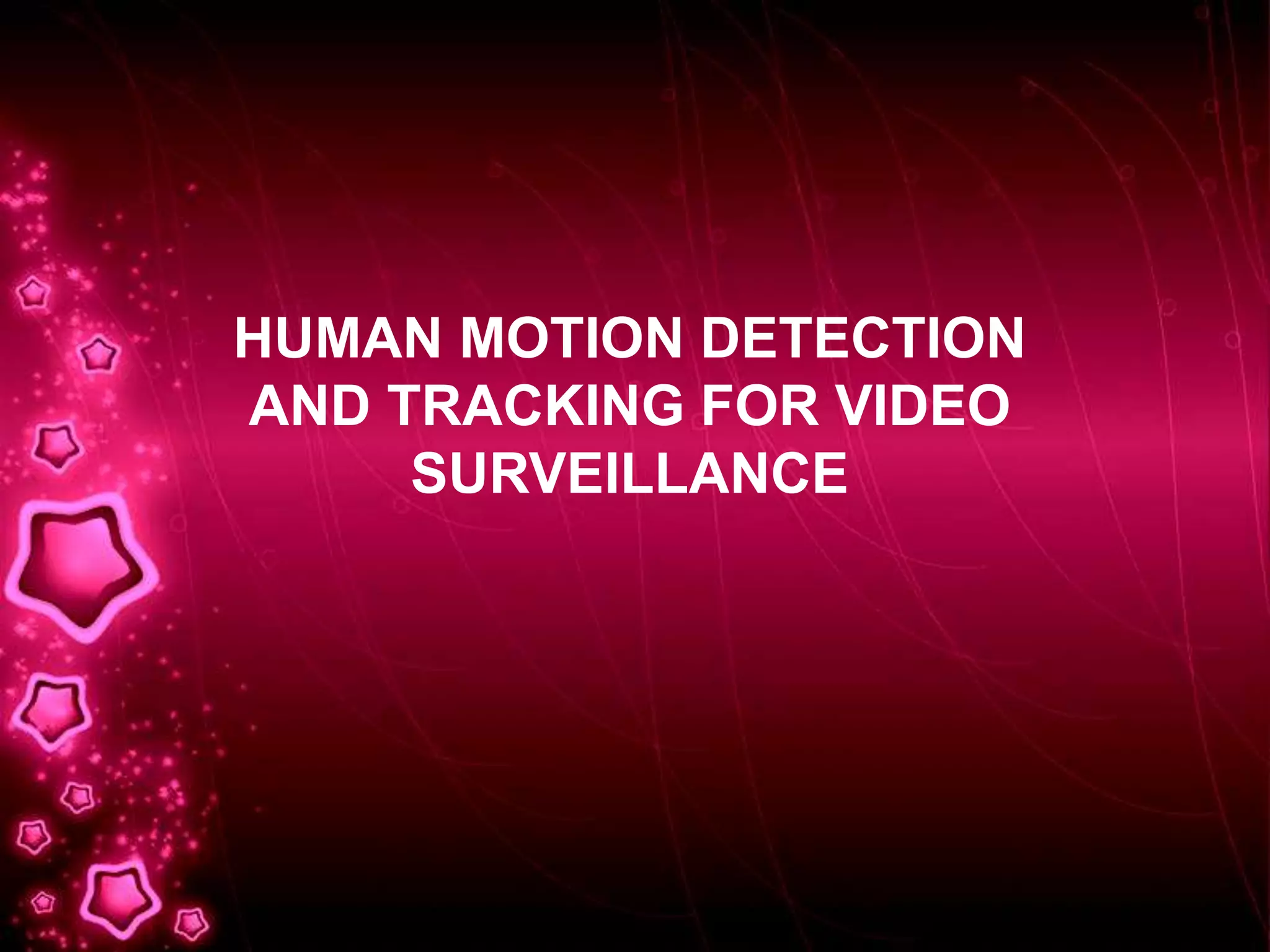 HUMAN MOTION DETECTION AND TRACKING FOR VIDEO SURVEILLANCE | PPTX