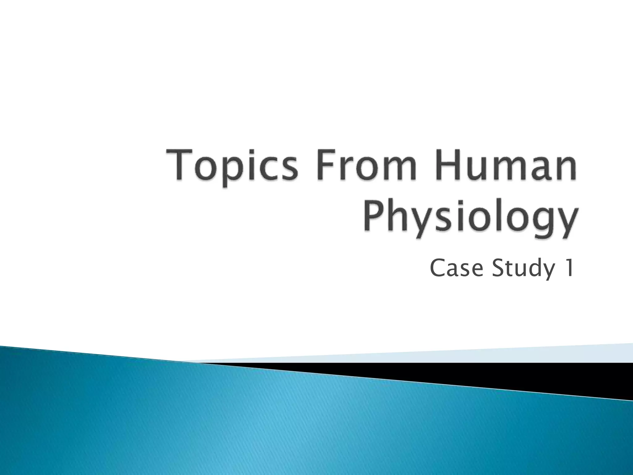 Human Physiology Case Study 1 complete.pptx