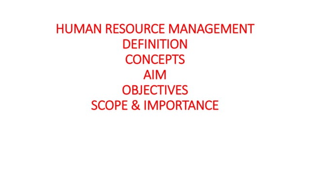 HUMAN RESOURCE MANAGEMENT ,DEFINITION, CONCEPTS ,AIM & OBJECTIVES,SCOPE ...