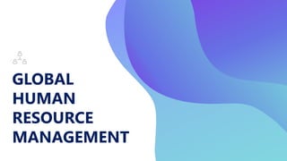 GLOBAL HUMAN RESOURCE MANAGEMENT | PPTX