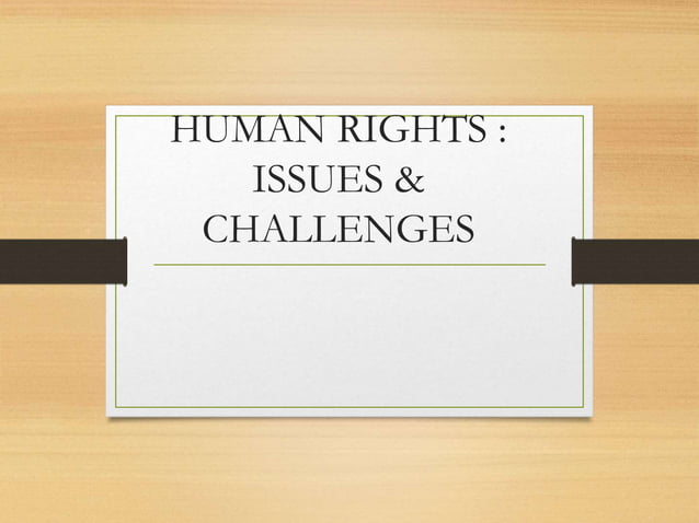 HUMAN RIGHTS ISSUES and CHALLENGES.pptx | Debated Sensitive Social ...