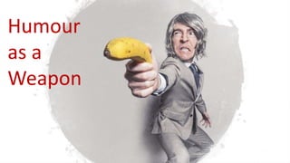 Using Humour as a Weapon | PPT