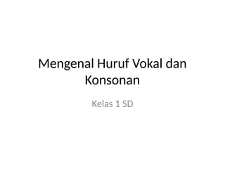 Huruf_Vokal_dan_Konsonan kelas 1 sd.pptx