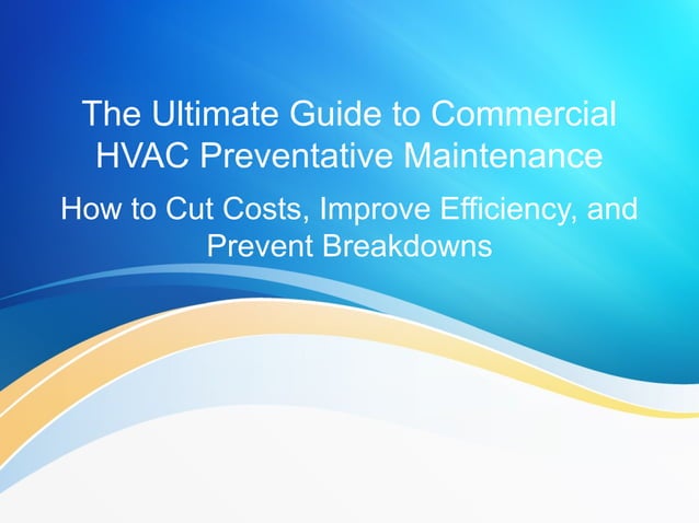 The Ultimate Guide to Commercial HVAC Preventative Maintenance | PPTX