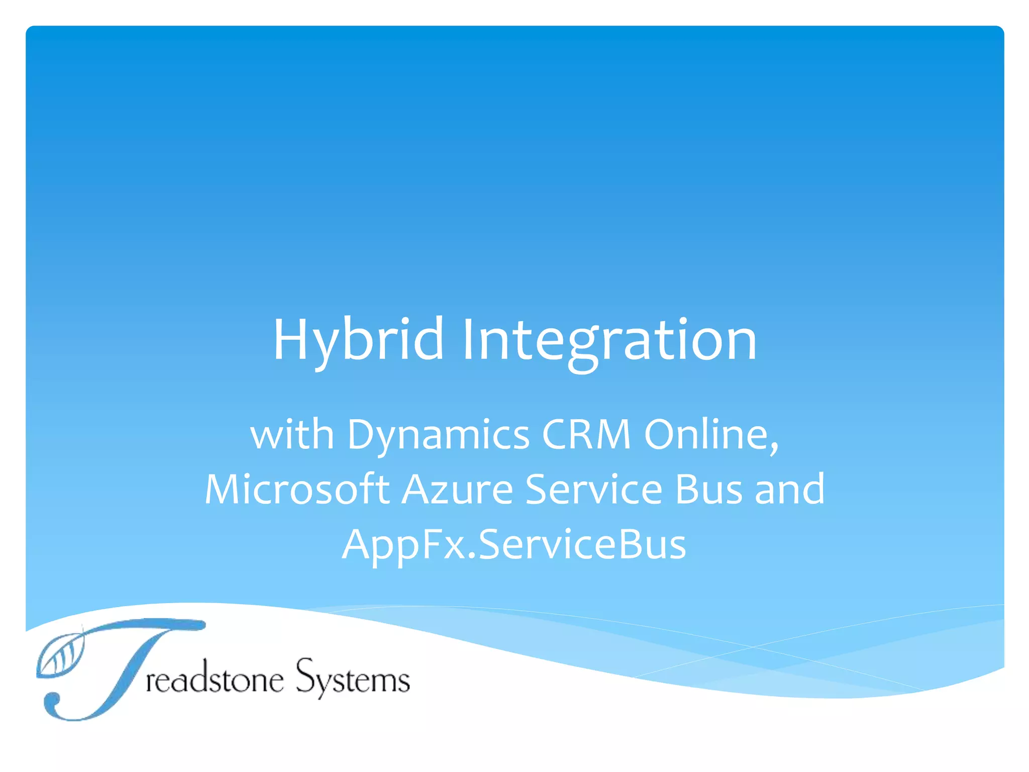 Hybrid Integration with Dynamics CRM Online, Microsoft Azure Service Bus and AppFx.ServiceBus | PPT