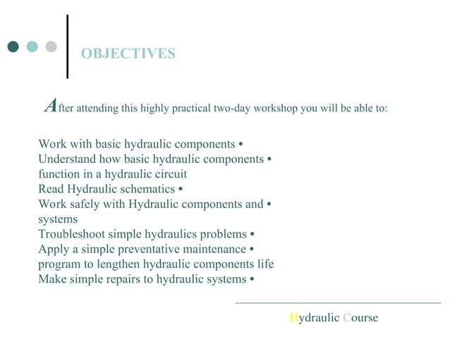 Identify hydraulic systems components • Describe essential hydraulic ...