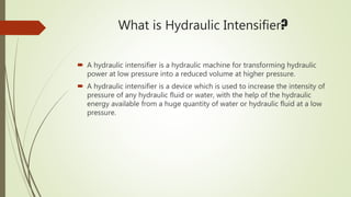 Hydraulic Intensifier ( Pressure raising device ) | PPTX