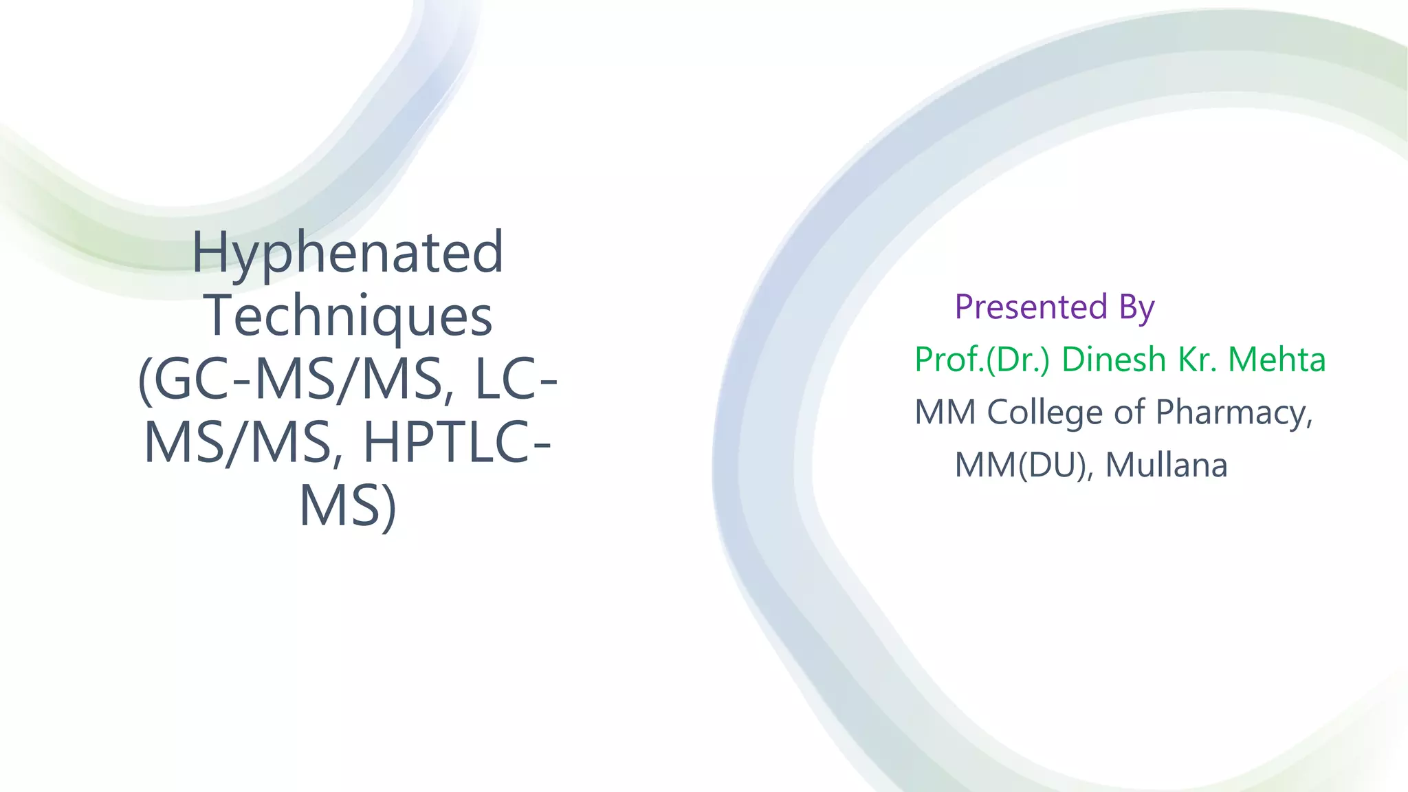 Hyphenated techniques(GC-MS/MS, LC-MS/MS, HPTLC-MS) | PPTX