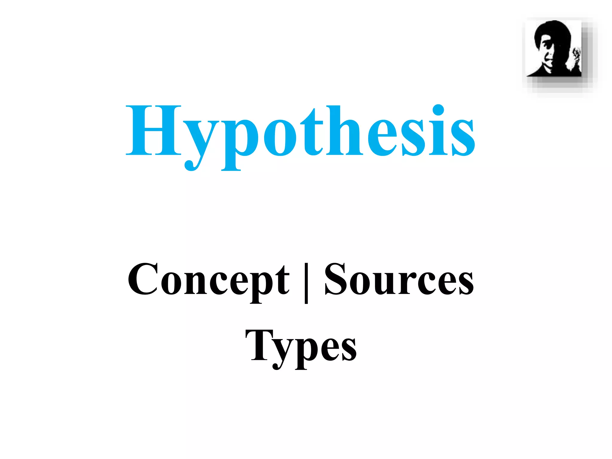 Hypotheses- Concept, Sources & Types | PPTX