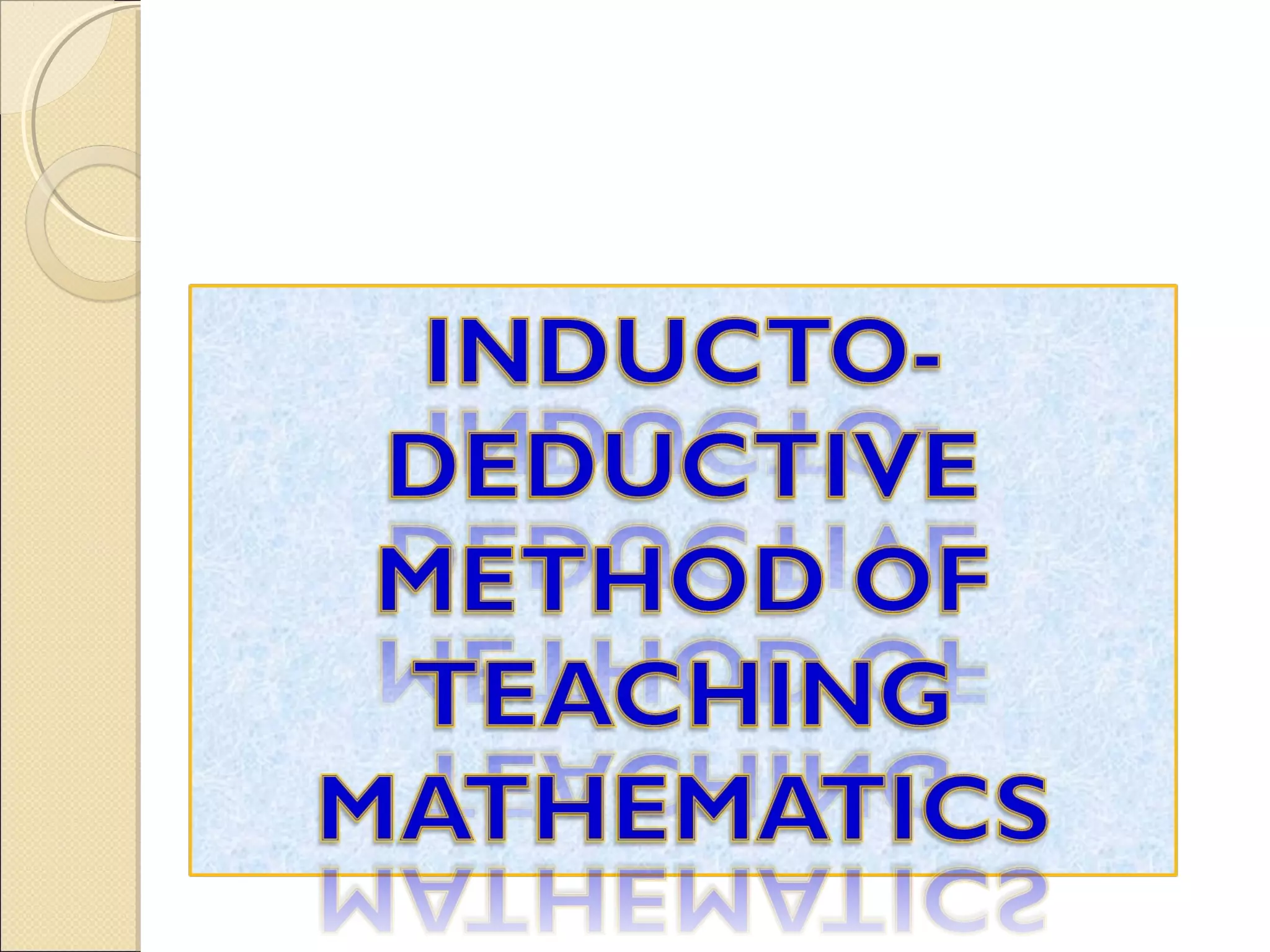 INDUCTIVE-DEDUCTIVE METHOD OF TEACHING MATHEMATICS | PPT