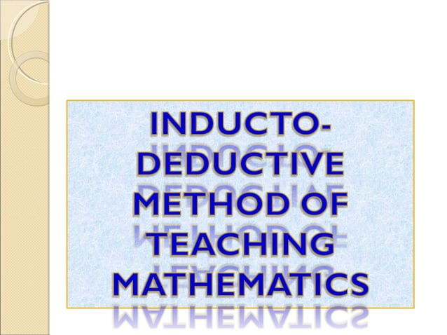 INDUCTIVE-DEDUCTIVE METHOD OF TEACHING MATHEMATICS | PPT