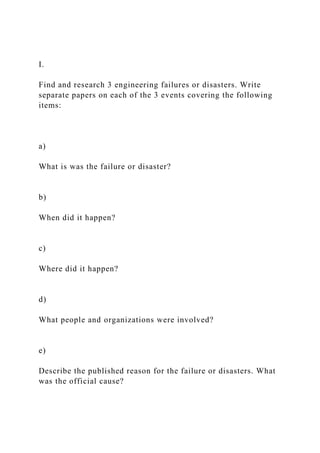 I.Find and research 3 engineering failures or disasters. Write.docx