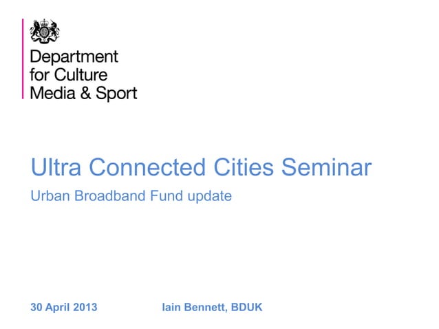 Iain Bennett DCMS - 13 04 30 ultra connected cities seminar | PPT