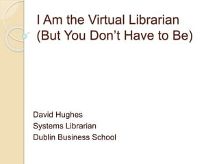 I am the virtual librarian (But you don't have to be) | PPTX