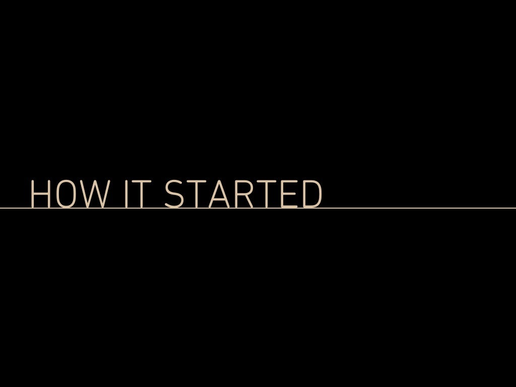 HOW IT STARTED HOW IT STARTED