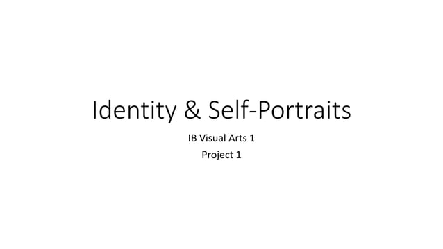IB1 Project1 Identity & Self-Portraits | PPT | Free Download