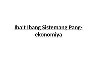 Iba’t Ibang Sistemang Pang-ekonomiya.pptx
