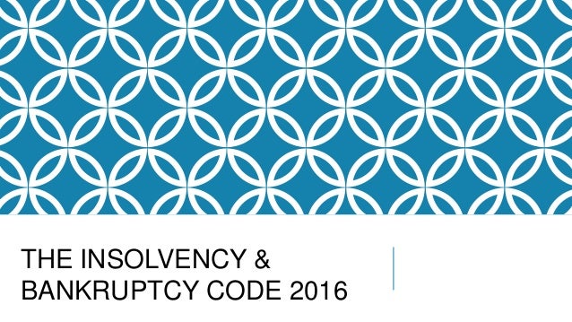 Insolvency & Bankruptcy Code 2016 Insolvency & Bankruptcy Code 2016