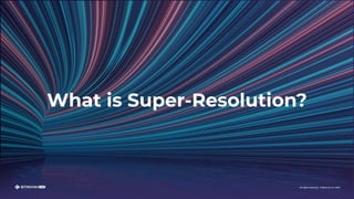 [Tech Talk Slides] Super-Resolution: What's the Buzz and Why is it so ...