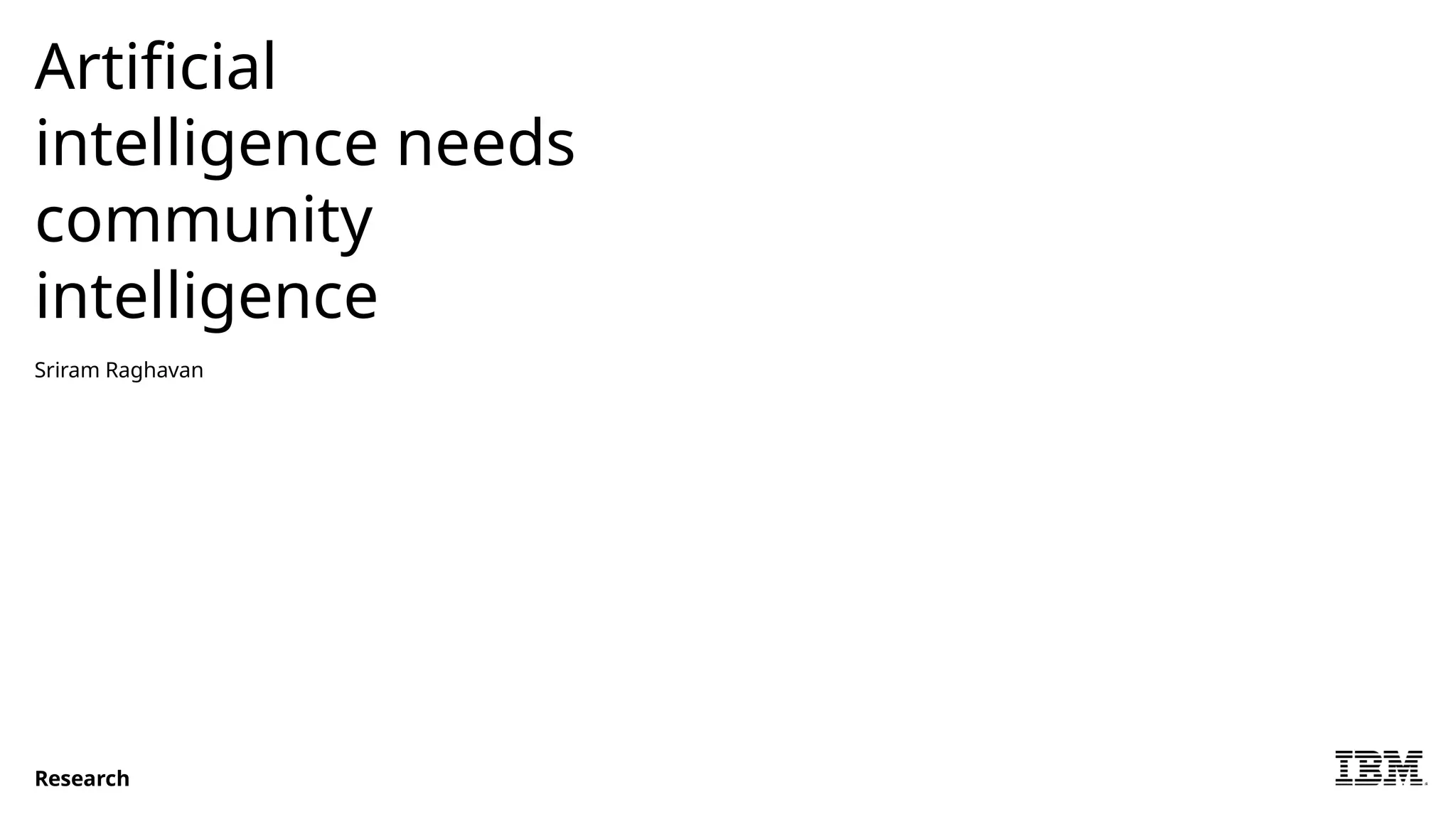 Artificial Intelligence Needs Community Intelligence - Sriram Raghavan, IBM Research AI | PPTX