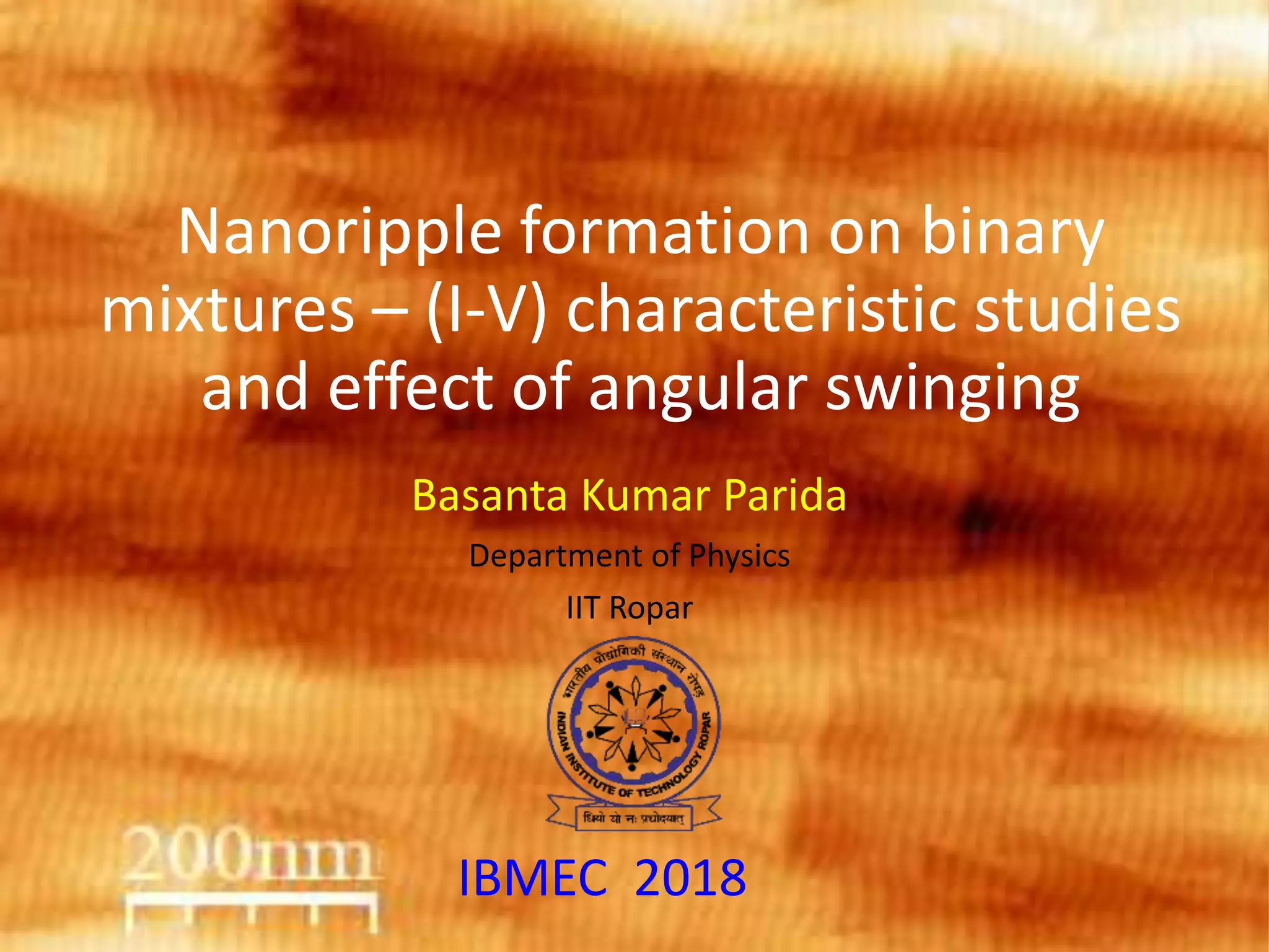 Ion beam sputtered nanorippling of binary mxtures | PPTX