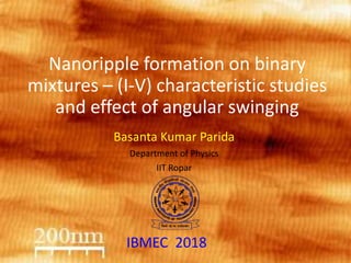 Ion beam sputtered nanorippling of binary mxtures | PPTX