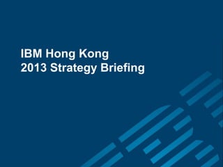 IBM Hong Kong 2013 Strategy Briefing | PPT