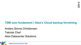 IBM TSM er rygraden i Ateas backupforretning, Anders Sonne Christensen | PPT