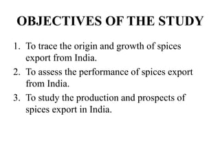STUDY OF PRODUCTION AND PROSPECTS OF EXPORT OF SPICES FROM INDIA | PPTX