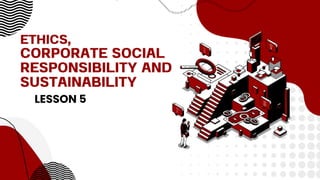 IBT LESSON 5 ETHICS, CORPORATE SOCIAL RESPONSIBILITY & SUSTAINABILITY.pptx