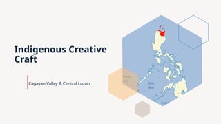 Indigenous creative craft of Cagayan valley | PPTX