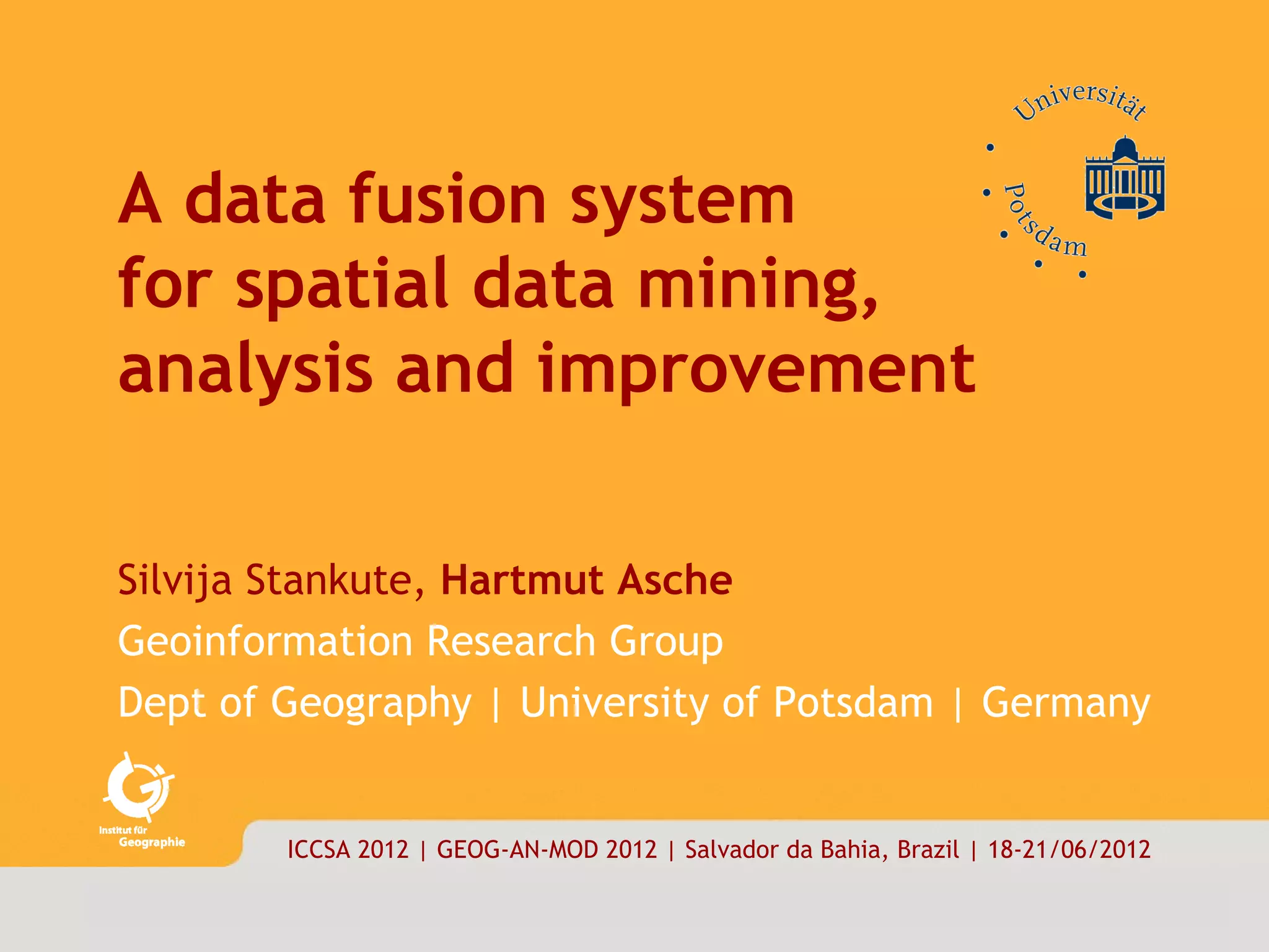 A Data Fusion System for Spatial Data Mining, Analysis and Improvement Silvija Stankute, Hartmut ...