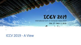 ICCV 2019 - A view | PPT