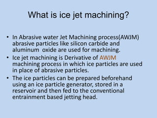 Ice jet machining | PPTX