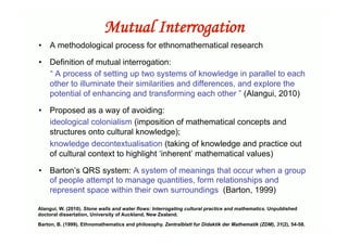 WEAVING MATHEMATICS AND CULTURE: MUTUAL INTERROGATION AS A ...