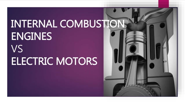 internal combustion engines vs electric motors | PPTX