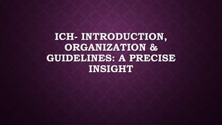 ICH: Introduction, objectives & guidelines: A brief insight. | PPTX
