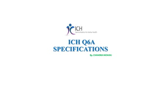 ICH Q6A Specifications by Chandra Mohan | PPTX