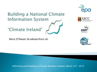 Building a National Climate Information System: Barry O'Dwyer, UCC | PPT