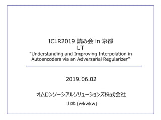 ICLR2019 読み会 in 京都 LT "Understanding and Improving Interpolation in Autoencoders via an ...
