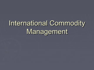 International Commodity Management -Introduction | PPT